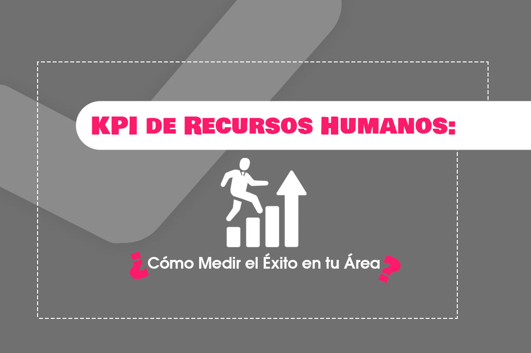 KPI de Recursos Humanos: ¿Cómo Medir el Éxito en tu Área?